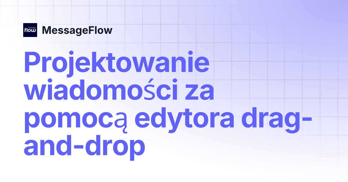 Projektowanie wiadomości za pomocą edytora drag-and-drop | PL | MessageFlow