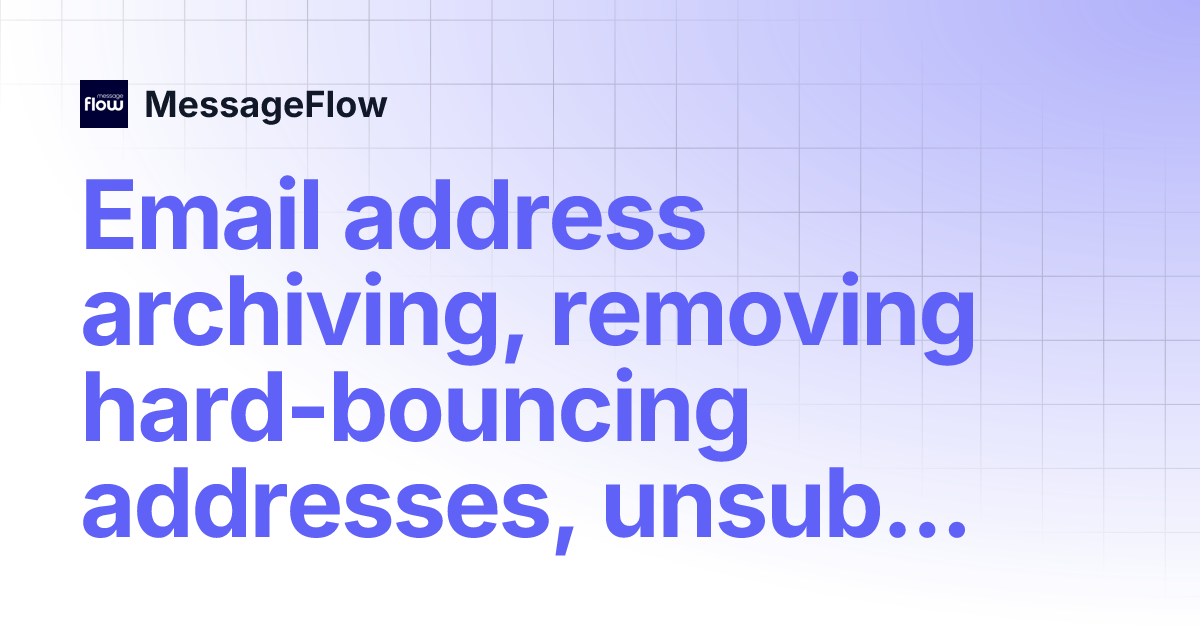 Email address archiving, removing hard-bouncing addresses, unsubscribes | MessageFlow