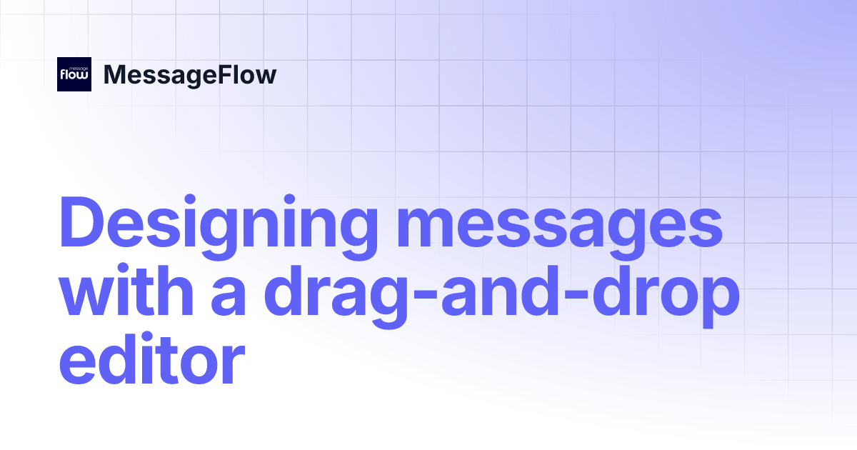 Designing messages with a drag-and-drop editor | MessageFlow
