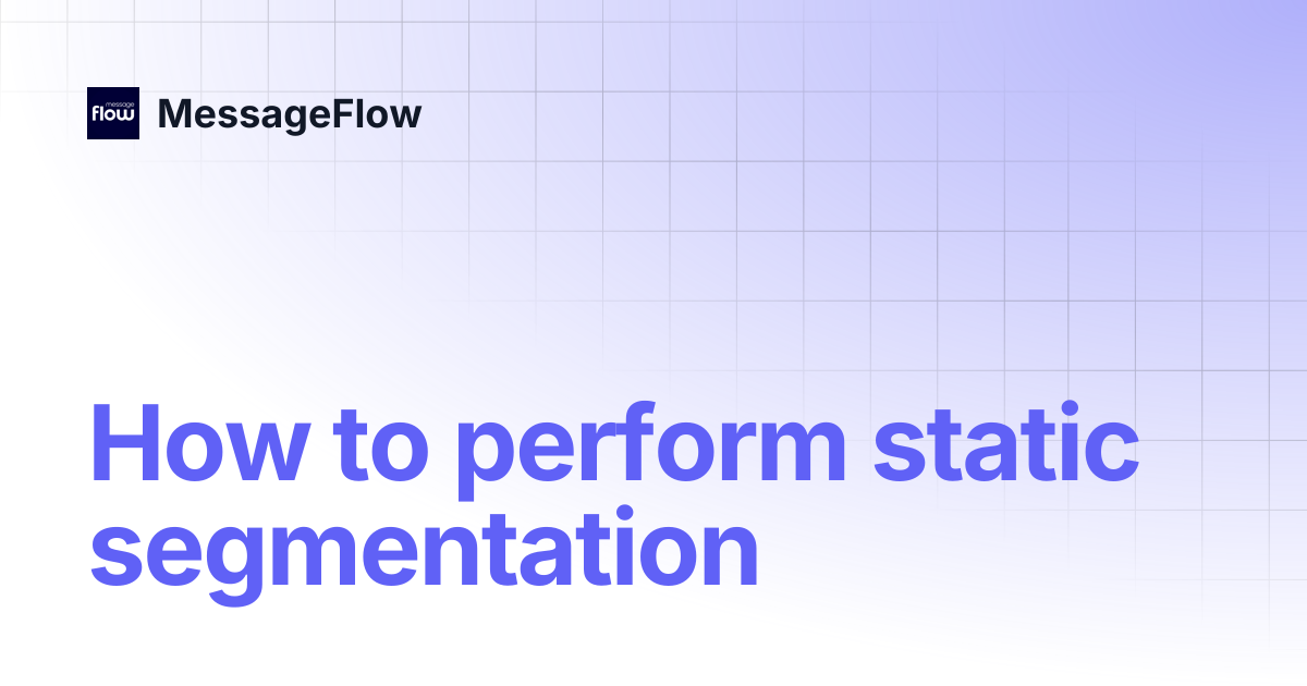How to perform static segmentation | MessageFlow